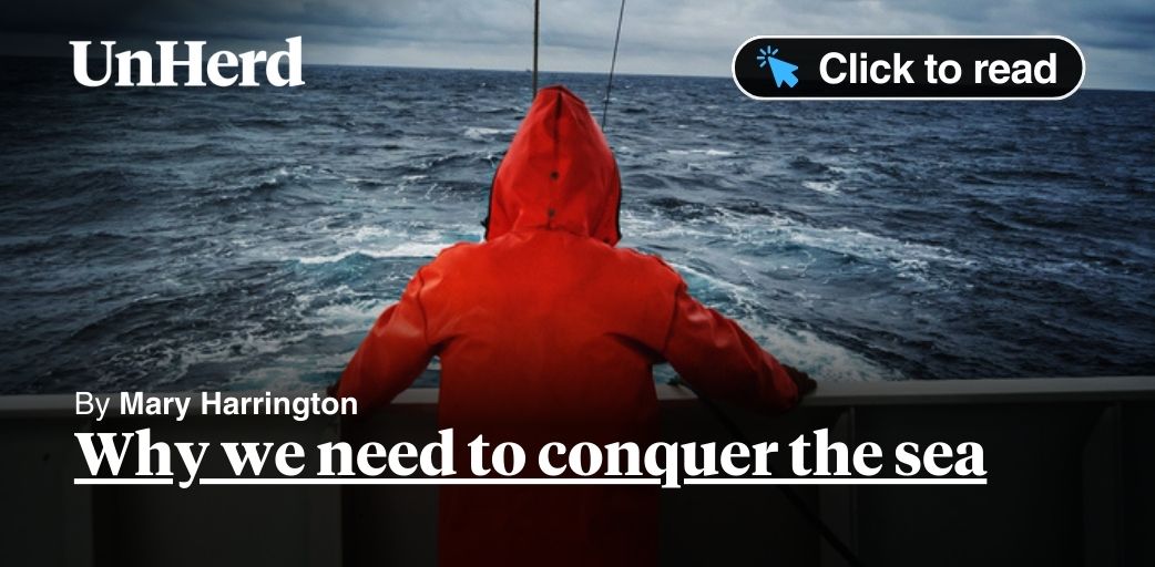 Why we need to conquer the sea - UnHerd